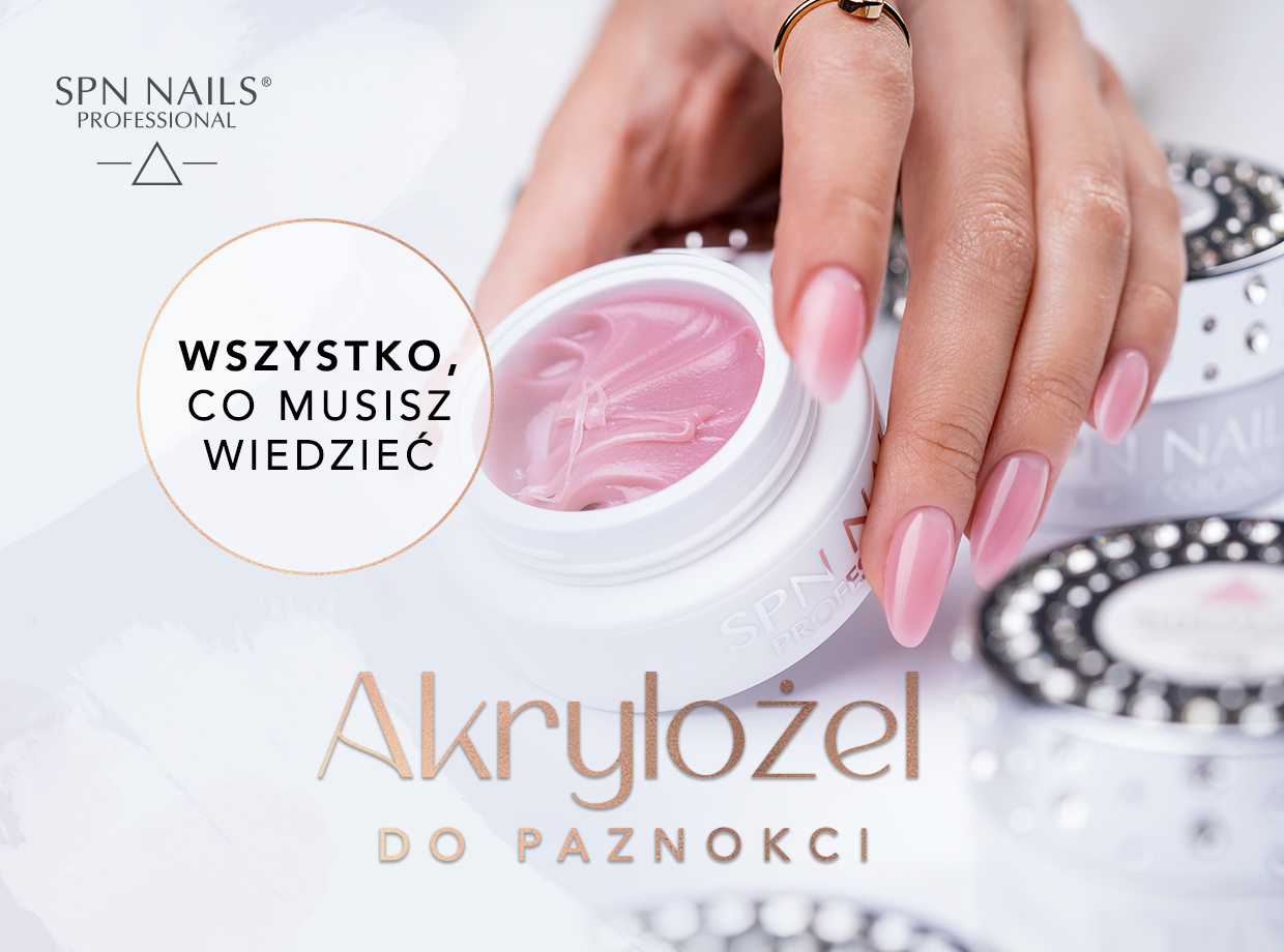 Akrylożel do paznokci – kompendium wiedzy | Blog SPN Nails - SPN Nails